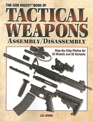 Gun Digest Book Of Tactical Weapons Assembly/Disassembly by J.B. Wood ...