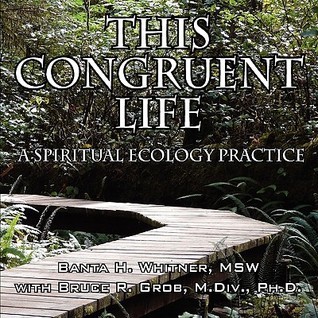 This Congruent Life: A Spiritual Ecology Practice by Banta H. Whitner ...