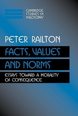 Facts, Values, and Norms: Essays toward a Morality of Consequence by ...