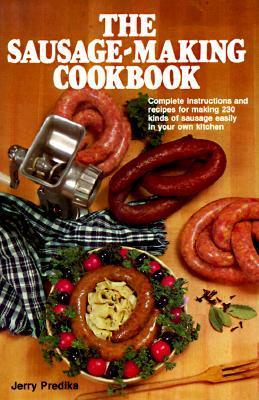 The Sausage-Making Cookbook: Complete Instructions and Recipes for ...