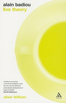 Alain Badiou: Live Theory by Oliver Feltham | Goodreads