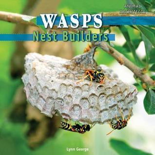 Wasps: Nest Builders (Animal Architects) by Lynn George | Goodreads
