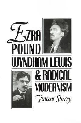 Ezra Pound, Wyndham Lewis, and Radical Modernism by Vincent Sherry ...