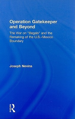 Operation Gatekeeper and Beyond: The War On "Illegals" and the Remaking ...
