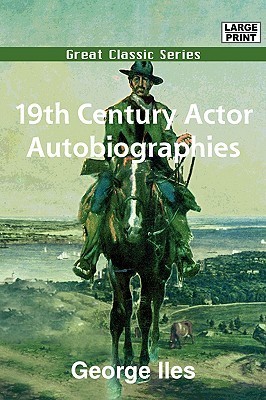 19th Century Actor Autobiographies by George Iles | Goodreads
