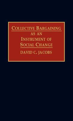 Collective Bargaining as an Instrument of Social Change by David C ...