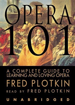 Opera 101 by Fred Plotkin | Goodreads