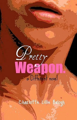 Pretty Weapon.: A Different Novel by Charlotte Balogh | Goodreads