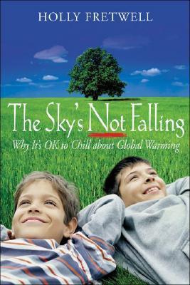 The Sky's Not Falling!: Why It's OK to Chill About Global Warming by ...