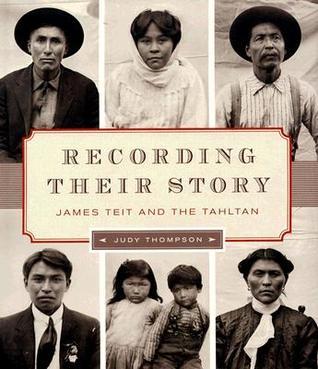 Recording Their Story: James Teit and the Tahltan by Judy Thompson ...