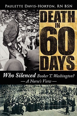 Death in Sixty Days::Who Silenced Booker T.Washington-A Nurse's View by ...