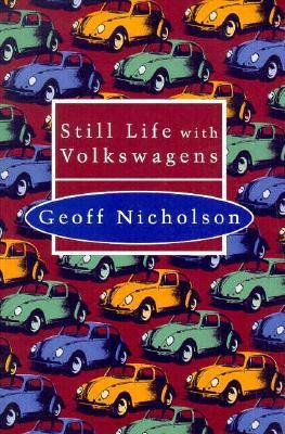 Still Life with Volkswagens by Geoff Nicholson | Goodreads