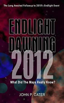 Endlight Dawning 2012: The Maya Knew by John Paul Cater | Goodreads