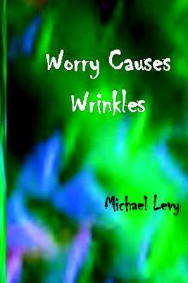 Worry Causes Wrinkles by Michael Levy | Goodreads