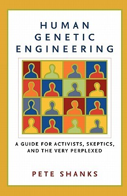 Human Genetic Engineering: A Guide for Activists, Skeptics, and the ...
