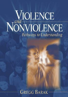 Violence and Nonviolence: Pathways to Understanding by Gregg Barak ...