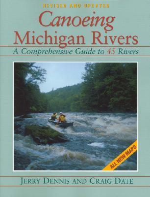 Canoeing Michigan Rivers: A Comprehensive Guide to 45 Rivers, Revised ...