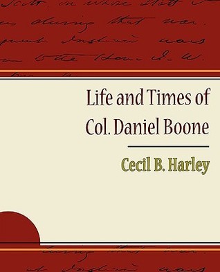 Life and Times of Colonel Daniel Boone by Cecil B. Hartley | Goodreads