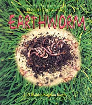 The Life Cycle of an Earthworm by Bobbie Kalman | Goodreads