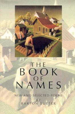 Book Of Names: New and Selected Poems by Barton Sutter | Goodreads