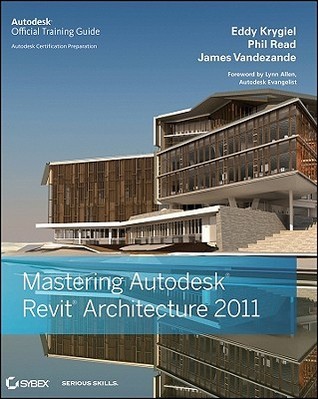 Mastering Autodesk Revit Architecture 2011 by Eddy Krygiel | Goodreads
