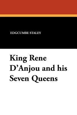 King Rene D'Anjou and His Seven Queens by Edgcumbe Staley | Goodreads