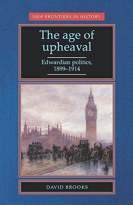 The Age of Upheaval: Edwardian politics 1899-1914 by David Brooks ...