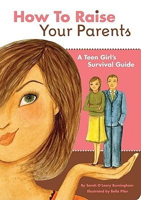 How to Raise Your Parents: A Teen Girl's Survival Guide by Sarah O ...