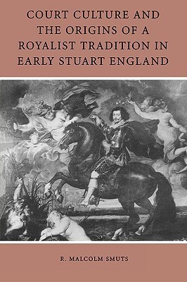 Court Culture and the Origins of a Royalist Tradition in Early Stuart ...