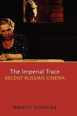 The Imperial Trace: Recent Russian Cinema by Nancy Condee | Goodreads