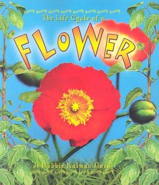The Life Cycle of a Flower by Molly Aloian | Goodreads