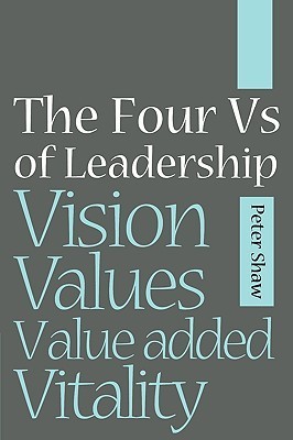 The Four Vs of Leadership: Vision, Values, Value-added and Vitality by ...