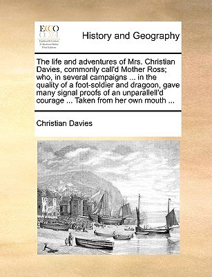The Life and Adventures of Mrs. Christian Davies, Commonly Call'd ...