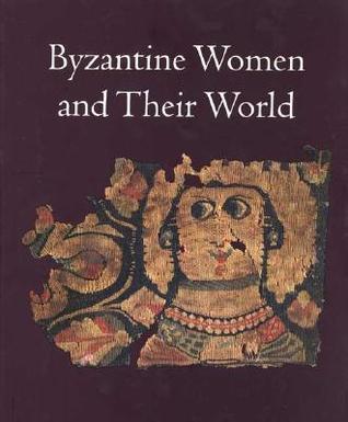 Byzantine Women and Their World by Ioli Kalavrezou | Goodreads