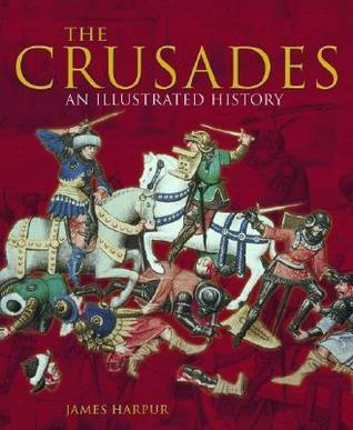 The Crusades: An Illustrated History by James Harpur | Goodreads