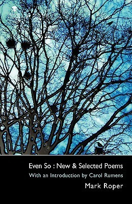 Even So: New & Selected Poems by Mark Roper | Goodreads