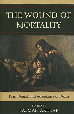The Wound of Mortality: Fear, Denial, and Acceptance of Death by Ira ...
