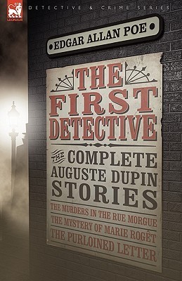 The First Detective: The Complete Auguste Dupin Stories by Edgar Allan ...