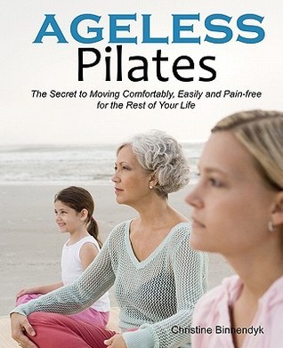 Ageless Pilates: The Secret to Moving Comfortably, Easily and Pain-free ...