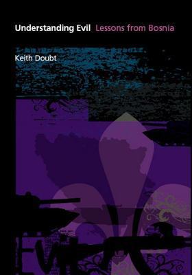 Understanding Evil: Lessons from Bosnia by Keith Doubt | Goodreads