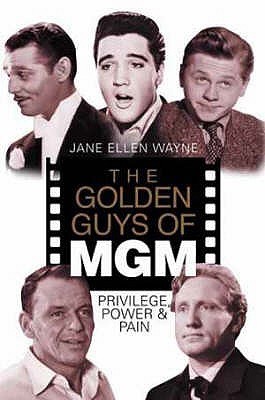 The Golden Guys of Mgm : Privilege, Power and Pain by Jane Ellen Wayne ...