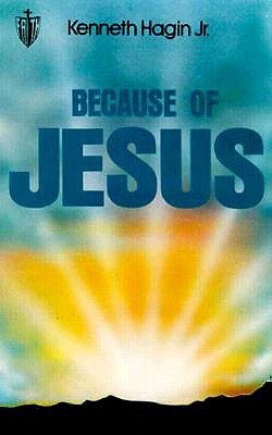 Because of Jesus by Kenneth E. Hagin | Goodreads