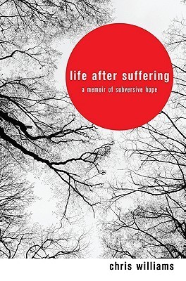 Life After Suffering: A Memoir of Subversive Hope by Chris Williams ...