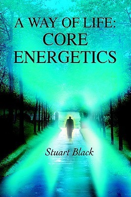 A Way of Life: Core Energetics by Stuart Black | Goodreads