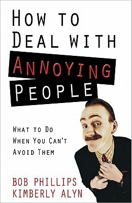 How to Deal with Annoying People: What to Do When You Can't Avoid Them ...