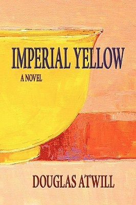 Imperial Yellow, A Novel by Douglas Atwill | Goodreads