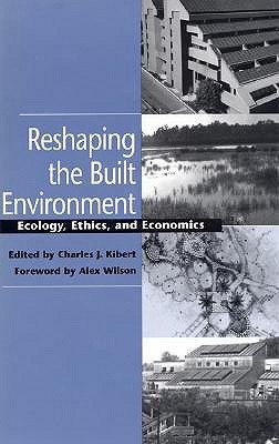 Reshaping the Built Environment: Ecology, Ethics, and Economics by ...