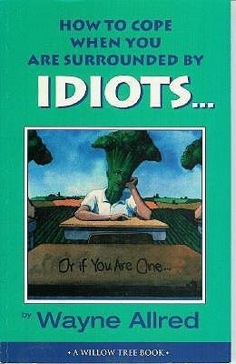 How to Cope When You Are Surrounded by Idiots... or If You Are One by ...
