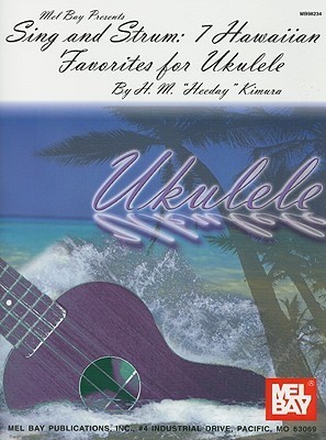 Mel Bay's Sing and Strum: 7 Hawaiian Favorites for Ukulele by H.M ...