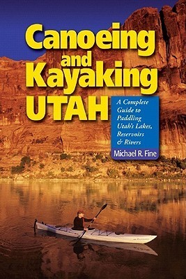 Canoeing and Kayaking Utah: A Complete Guide to Paddling Utah's Lakes ...